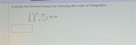 solved evaluate the iterated integral by choosing the order