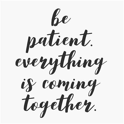 The Words Be Patient Everything Is Coming Together On A White