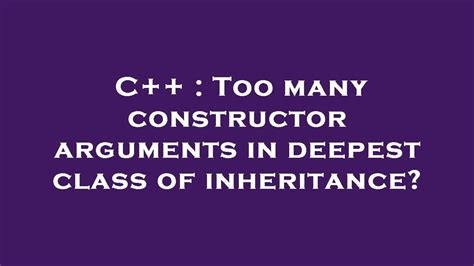 C Too Many Constructor Arguments In Deepest Class Of Inheritance