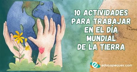 Actividades Para Celebrar El D A Mundial De La Tierra En El Aula