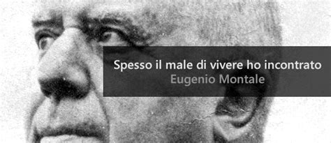 Spesso Il Male Di Vivere Ho Incontrato Eugenio Montale Il Professore