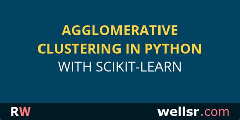 Python Agglomerative Clustering With Sklearn Wellsr