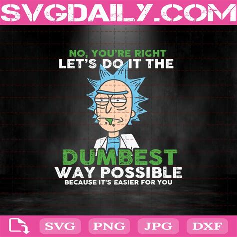 Rick Sanchez No YouRe Right LetS Do It The Dumbest Way Possible