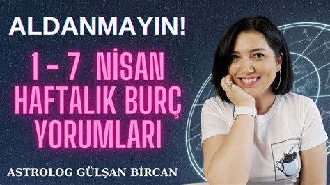 GÖZÜNÜZÜ DÖRT AÇIN 1 7 NİSAN HAFTALIK BURÇ YORUMLARI TÜM BURÇLAR