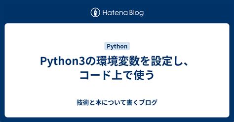 Python3の環境変数を設定しコード上で使う 技術と本について書くブログ