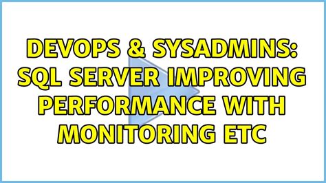 DevOps SysAdmins Sql Server Improving Performance With Monitoring