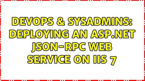 DevOps SysAdmins Deploying An ASP NET JSON RPC Web Service On IIS 7