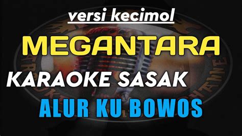 KARAOKE SASAK ALURKU BOWOS VERSI KECIMOL MEGANTARA YouTube