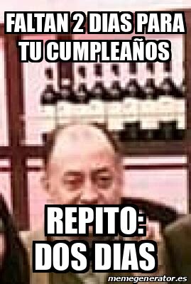Meme Personalizado Faltan 2 dias para tu cumpleaños Repito Dos dias