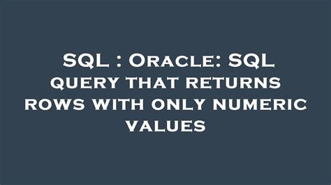 SQL Oracle SQL Query That Returns Rows With Only Numeric Values