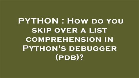 python how do you skip over a list comprehension in python s debugger pdb youtube