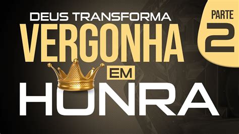 Deus Transforma Vergonha Em Honra Parte Bispo Marcio Carotti Youtube