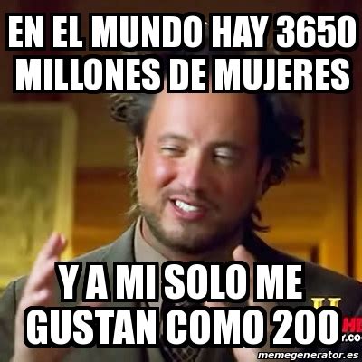 Meme Ancient Aliens En El Mundo Hay 3650 Millones De Mujeres Y A Mi