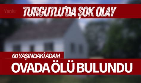60 yaşındaki adam ovada ölü bulundu Turgutlu Yankı
