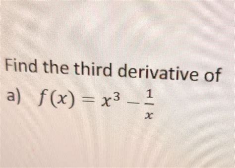 solved find the third derivative of a f x x3−x1