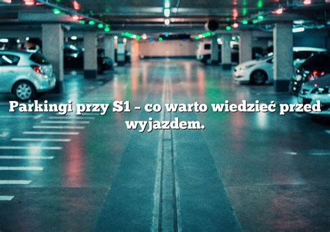 Parkingi przy S1 co warto wiedzieć przed wyjazdem Parking pl