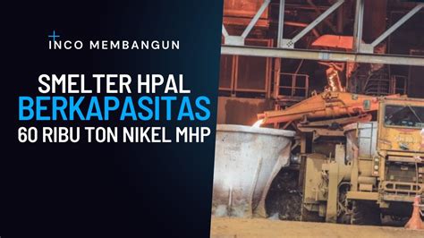 INCO Membangun Smelter HPAL Dengan Kapasitas 60 Ribu Ton Nikel MHP