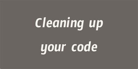 cleaning up your code after writing a few dozen lines of… by dimterion medium