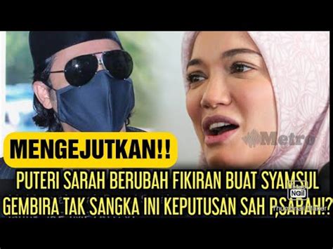 PUTERI SARAH BERUBAH FIKIRAN BUAT SYAMSUL GEMBIRA TAK SANGKA INI