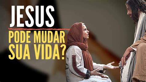 Por Que Jesus Pode Mudar Sua Vida Jesus E A B Blia