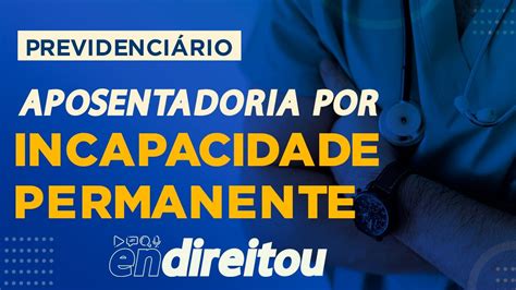 Aposentadoria Por Incapacidade Permanente Como Funciona YouTube