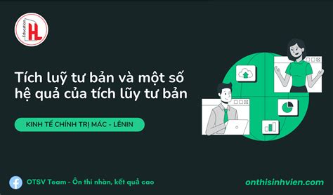 Nêu thực chất của tích luỹ tư bản và một số hệ quả của tích lũy tư bản