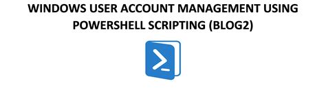 how to create and manage local users account in windows using powershell scripts