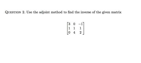 solved use the adjoint method to find the inverse of the