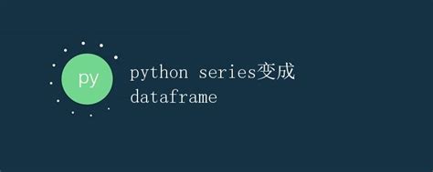 将python series转换为dataframe 极客教程
