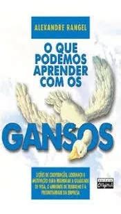 Livro O Que Podemos Aprender Os Gansos Alexandre Rangel