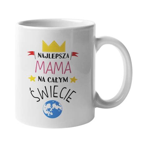 Kubek Dla Mamy Prezent Na Dzie Matki Kubek Z Napisem Najlepsza Mama Na