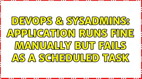 DevOps SysAdmins Application Runs Fine Manually But Fails As A
