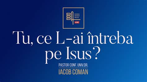 Tu ce L ai întreba pe Isus Iacob Coman YouTube