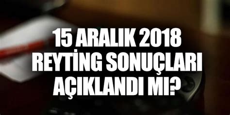 15 Aralık 2018 Cumartesi reyting sonuçları açıklandı