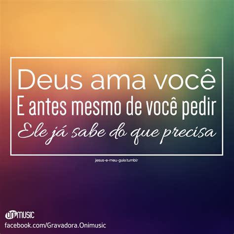 Deus ama você e antes mesmo de você pedir Ele já sabe do que precisa