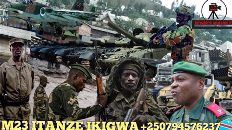 BIRIHUTIRWA IKI GICAMUNSI KUWA 13 5 2024 M23 AMAKURU MASHYA ITEYE
