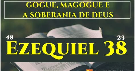 Ezequiel 38 1 23 GOGUE MAGOGUE E A SOBERANIA DE DEUS JAMAIS DESISTA
