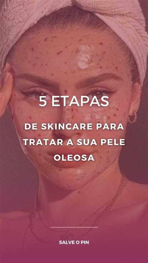 ROTINA DE SKIN CARE PARA PELE DO ROSTO OLEOSA Pele Do Rosto Rotina