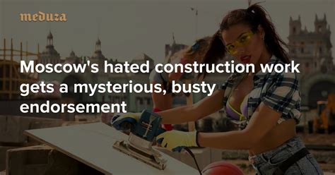 Moscows Hated Construction Work Gets A Mysterious Busty Endorsement — Meduza