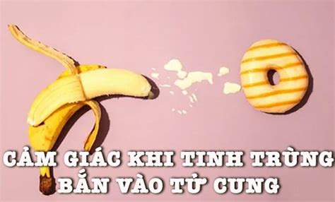 Cảm giác khi tinh trùng bắn vào tử cung như thế nào