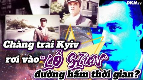 Ly kỳ câu chuyện chàng trai Kyiv rơi vào lỗ giun đường hầm thời gian