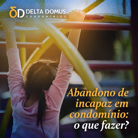 Abandono de incapaz em condomínio o que fazer Delta Domus