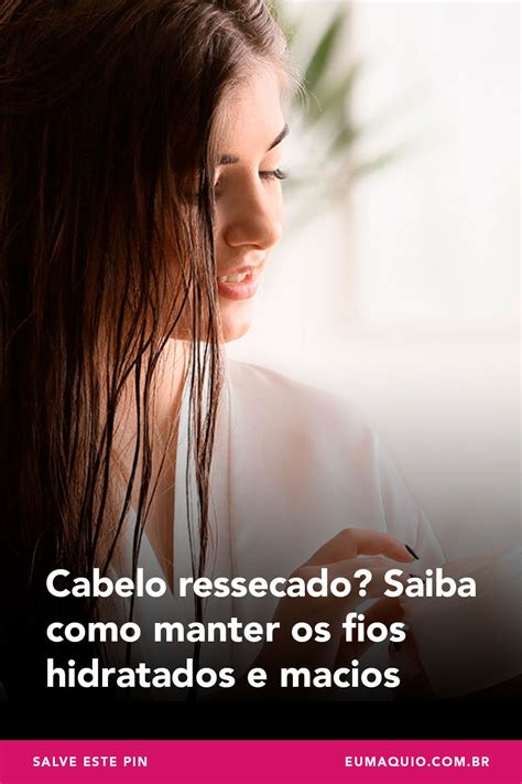 Cabelo Ressecado Saiba Como Manter Os Fios Hidratados E Macios