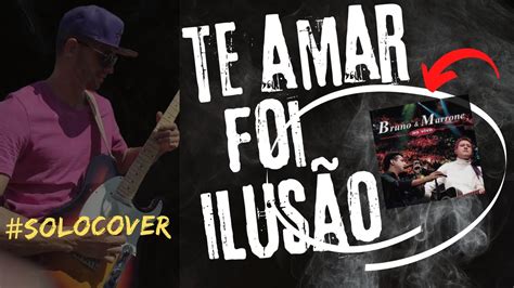 TE AMAR FOI ILUSÃO BRUNO E MARRONE SOLO COVER YouTube