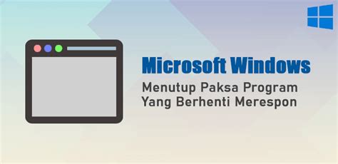 Cara Menutup Paksa Program Yang Berhenti Merespon Di Windows