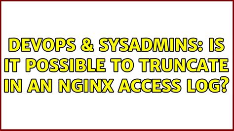 DevOps SysAdmins Is It Possible To Truncate Remote User In An Nginx