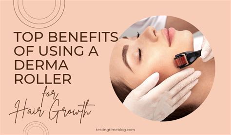 Top Benefits Of Using A Derma Roller For Hair Growth Testing Time Blog