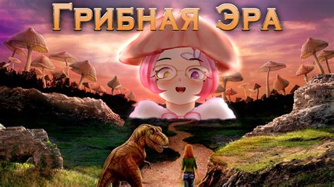 Грибная Эра Приключения во времени и галлюциногенные грибульки YouTube