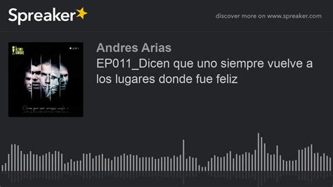 Ep Dicen Que Uno Siempre Vuelve A Los Lugares Donde Fue Feliz Youtube