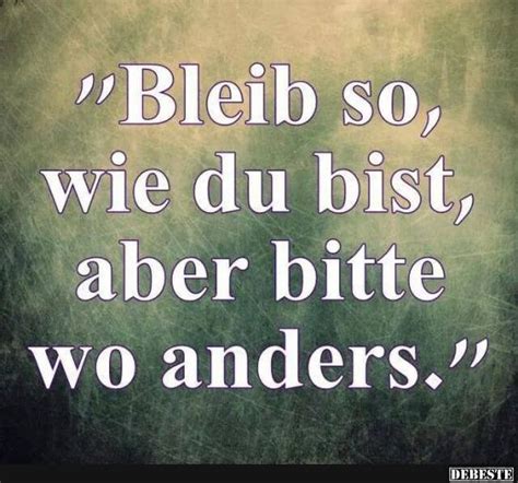 Bleib So Wie Du Bist Aber Bitte Wo Anders DEBESTE De